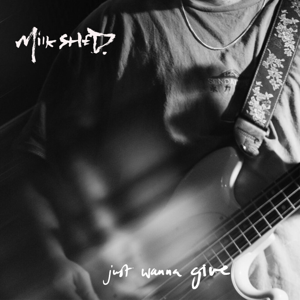MILKSHED. REFLECT ON LIFE WITH NEW SINGLE ‘JUST WANNA GIVE’; AND ...